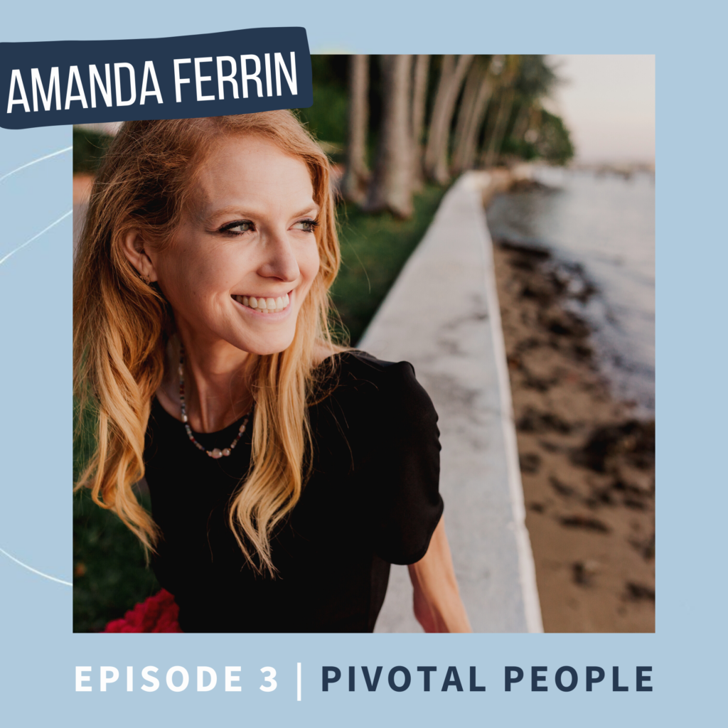 Amanda Ferrin- Episode 3 | Pivotal People - Stephanie Nelson